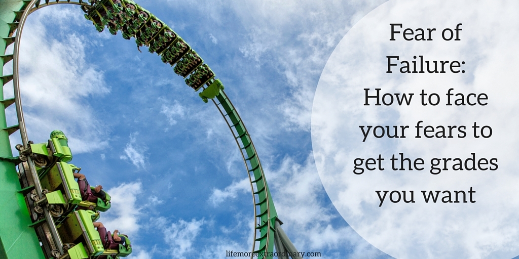Fear of Failure: How to face your fears to get the grades you want ...